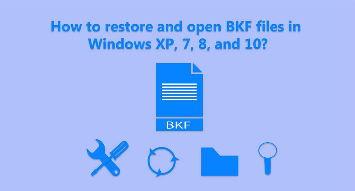 How to Restore and Open BKF files in Windows XP, 7, 8, and 10?